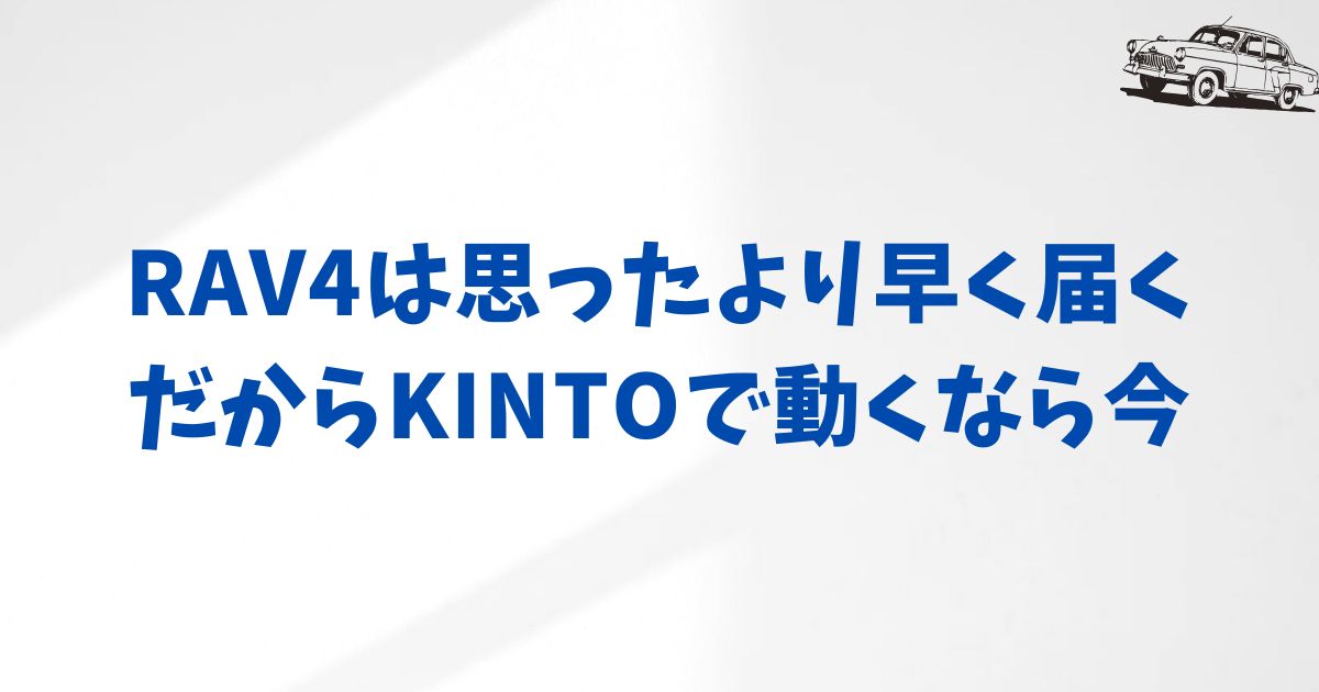KINTO RAV4は月額33,880円〜で納期最短1.5ヶ月！価格・契約内容を安心チェック【2025年最新版】｜車のサブスク・カーリース | カーファミ